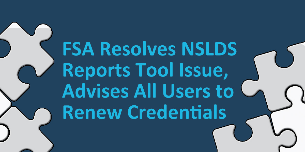 FSA Resolves NSLDS Reports Tool Issue, Advises All Users to Renew ...
